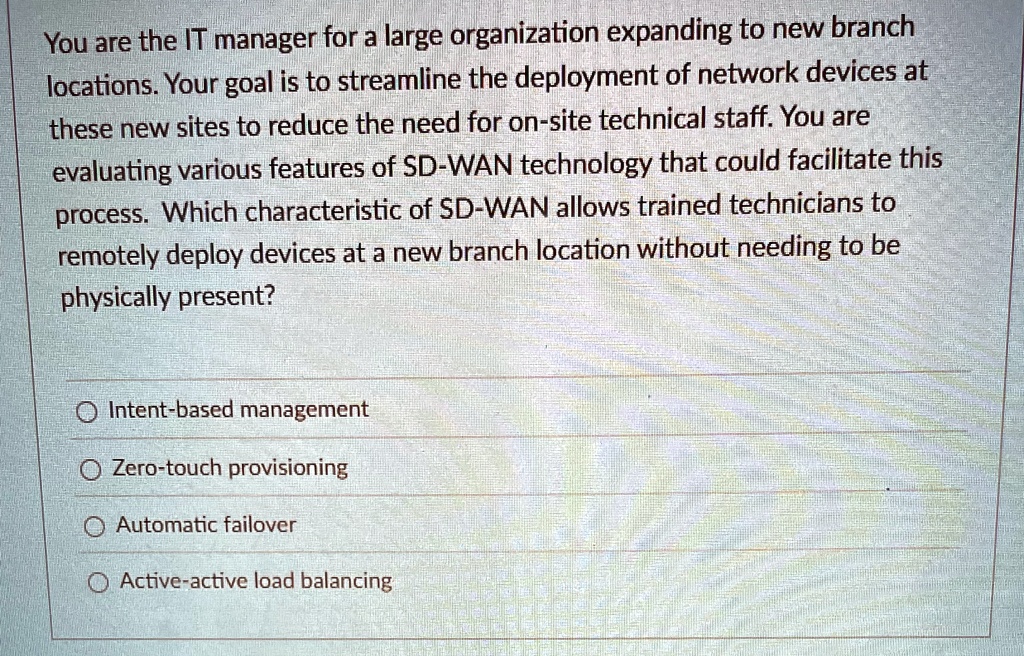 You are the IT manager for a large organization expanding to new branch locations. Your goal is ...