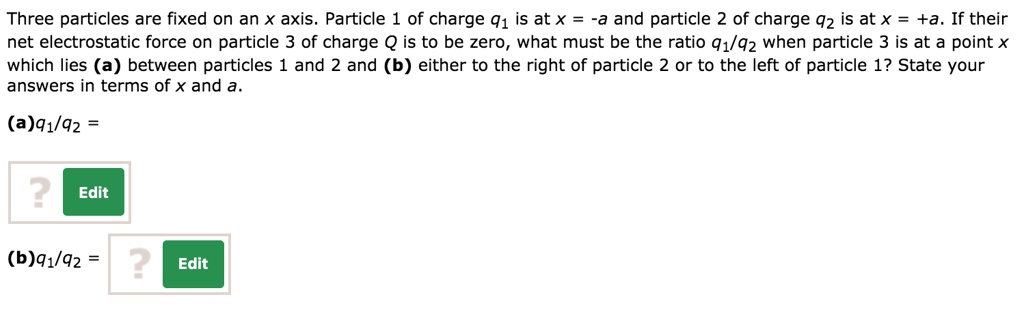SOLVED: Three particles are fixed on an x-axis. Particle 1 of charge q1 is at x = -a and ...
