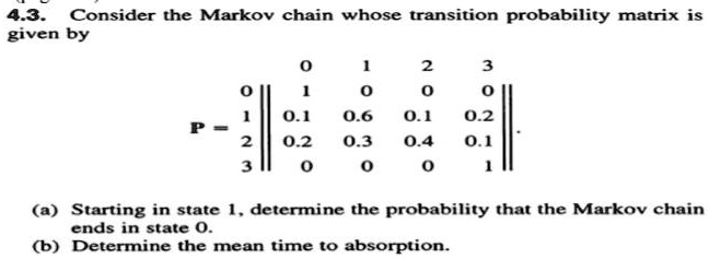 SOLVED:4.3 Consider the Markov chain whose transition probability matix given by 0.6 0.3 (a ...