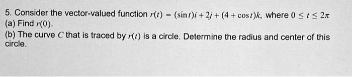 SOLVED: Consider the vector-valued function r(t) = (sin(t)i + 2j + (4 + cos(t))k), where 0