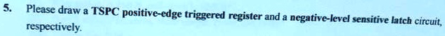 SOLVED: Please draw a TSPC positive-edge triggered register and a ...