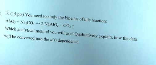 SOLVED: 7. (15 pts) You need to study the kinetics of AlO; NaCO; this reaction: NaAlO; Which CO2 ...