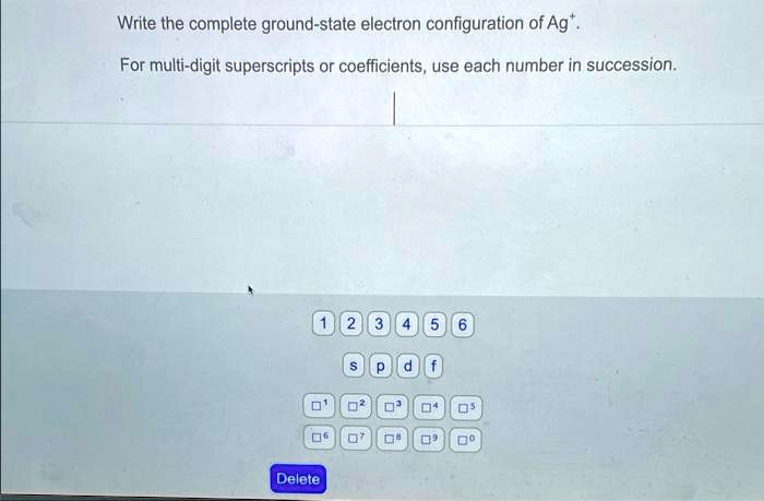 Write The Complete Ground State Electron Configuration Of Ag For Multi Digit Superscripts Or