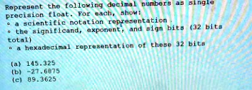 SOLVED: Represent the following precision floats. For each, show a scientific notation ...