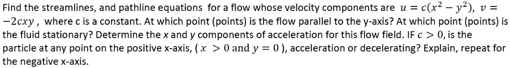 SOLVED: Find the streamlines and pathline equations for a flow whose velocity components are u ...