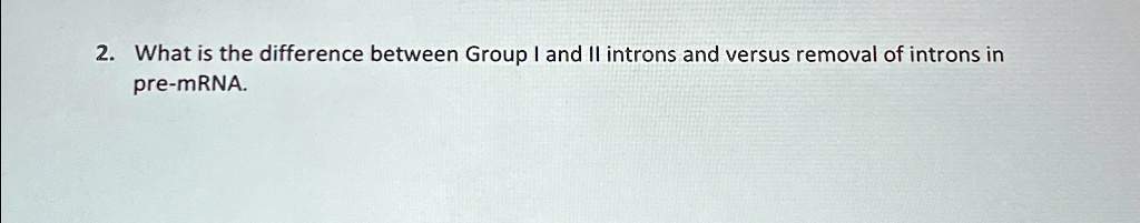 2. What is the difference between Group I and II introns and versus ...