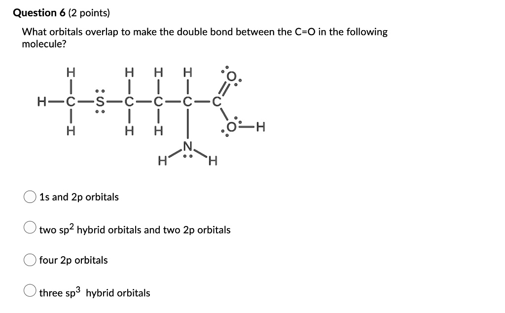 SOLVED: Question 6 (2 points) What orbitals overlap to make the double bond between the C-O in ...