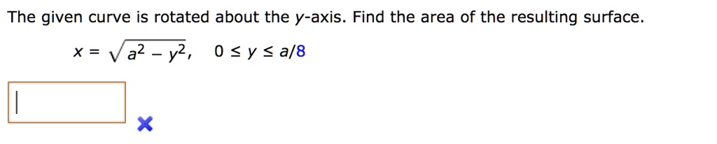 The given curve is rotated about the y-axis. Find the area of the resulting surface x = Va2 - y2 ...