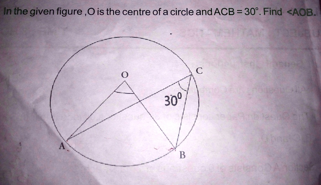 SOLVED: In a given figure, O is the center of a circle and âˆ ACB = 30Â°. Find âˆ AOB.