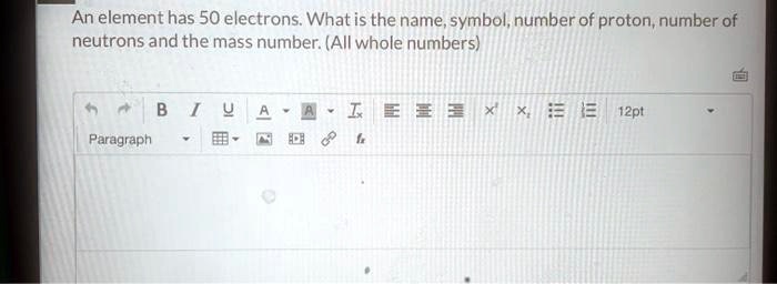 SOLVED: An element has 50 electrons Whatis the name,symbol, number of ...