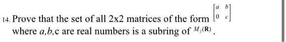 SOLVED:Prove that the set of all 2x2 matrices of the form where a,b,c are real numbers is a ...