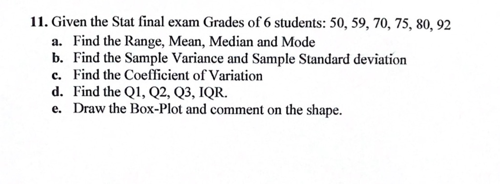 SOLVED: 11. Given the Stat final exam Grades of 6 students: 50, 59, 70, 75, 80, 92 a.Find the ...