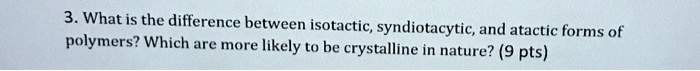3. What is the difference between isotactic, syndiotacytic, and atactic ...