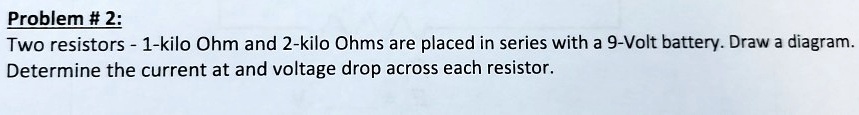 Problem # 2: Two resistors - 1-kilo Ohm and 2-kilo Ohms are placed in ...