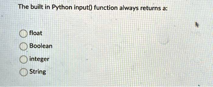 Solved The Built In Python Input Function Always Returns A Float Boolean Integer String