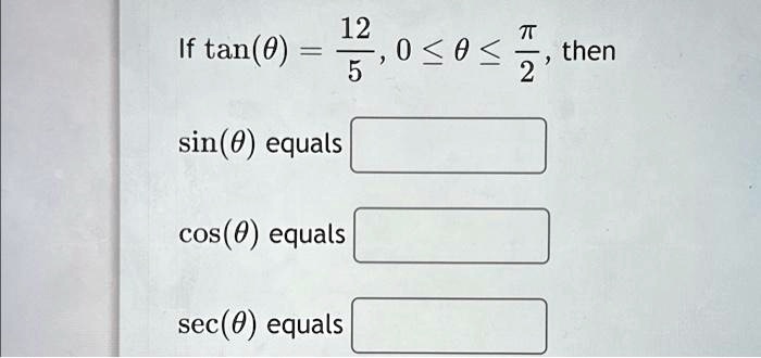 SOLVED: 12 If tan > 0, then 12 sin(0) equals cos(0) equals sec() equals