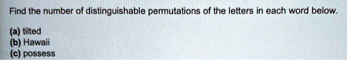 Find the number of distinguishable permutations of the letters in each word below: (a) tilted (b ...