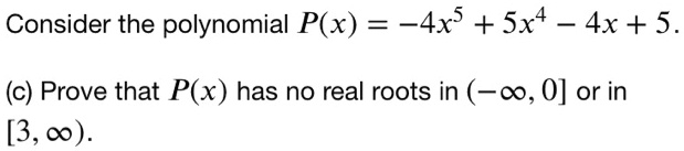 SOLVED: Consider the polynomial P(x) = 4x^3 + x^4 + 4x + 5. (c) Prove ...