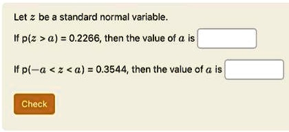 Let z be a standard normal variable. If p(z > a) = 0.2266, then the ...