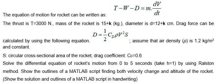 SOLVED: The equation of motion for a rocket can be written as: dV/dt = T - W - D/m The thrust is ...