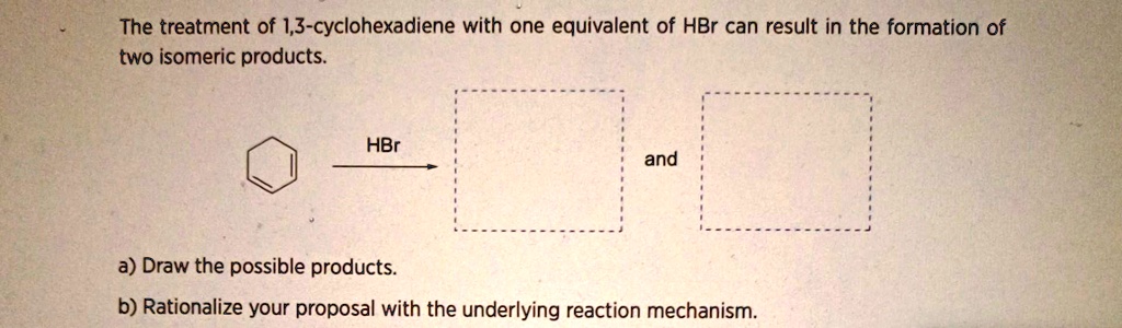 SOLVED: With reaction mechanism The treatment of 1,3-cyclohexadiene ...