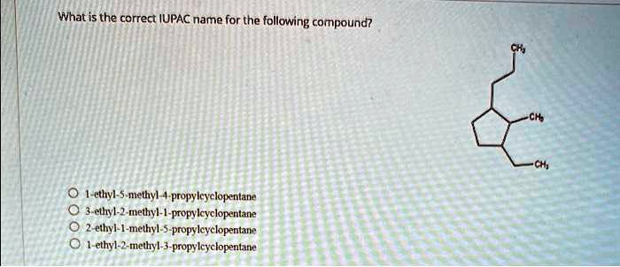 What is the correct IUPAC name for the following compound? 1-ethyl-5 ...