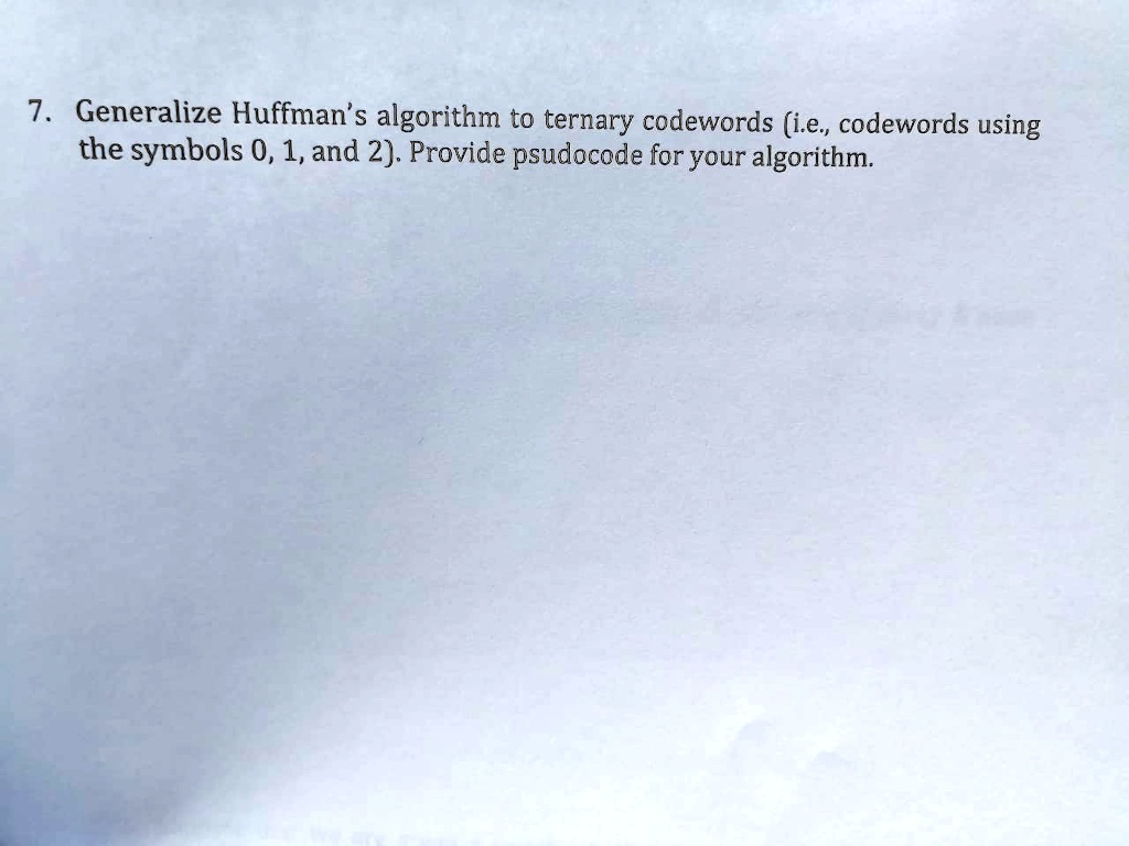 Solved Generalize Huffmans Algorithm To Ternary Codewords Ie Codewords Using The Symbols 0