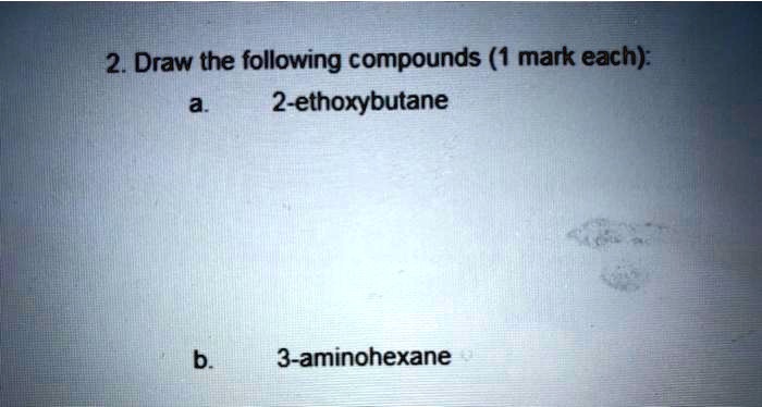 SOLVED: 2. Draw the following compounds (1 mark each): 2-ethoxybutane 3 ...