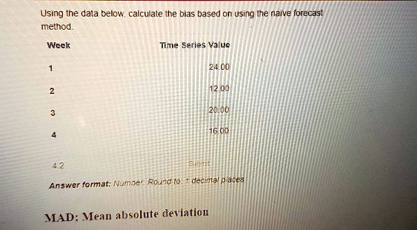 SOLVED: Using the dala below calculate the bias based on using Ihe naive orecas method. Weck Tme ...