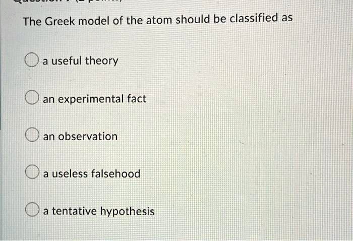 SOLVED: The Greek model of the atom should be classified as a useful ...