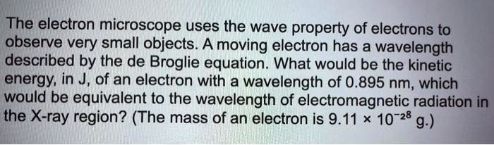 SOLVED: The electron microscope uses the wave property of electrons to ...