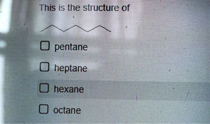 SOLVED: This is the structure of pentane heptane hexane octane