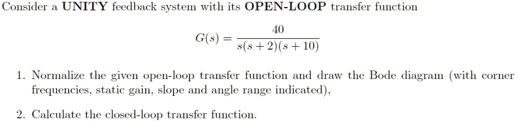 SOLVED: Consider a UNITY feedback system with its OPEN-LOOP transfer ... SOLVED: Consider a UNITY feedback system with its OPEN-LOOP transfer ...
