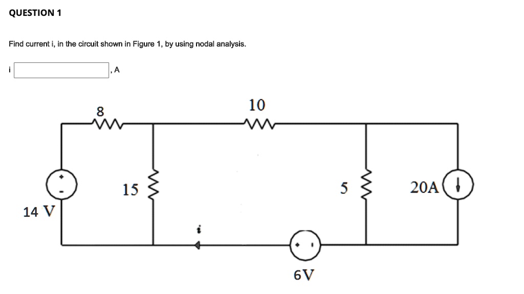 SOLVED: QUESTION Find current in the circuit shown in Figure 1, by using nodal analysis. 10 15 5 ...