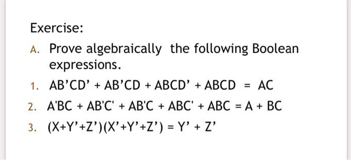 Exercise: A. Prove algebraically the following Boolean expressions. 1. AB'CD' + AB'CD + ABCD ...