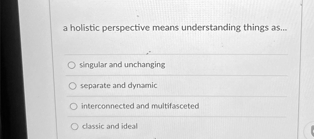 a holistic perspective means understanding things as... singular and ...