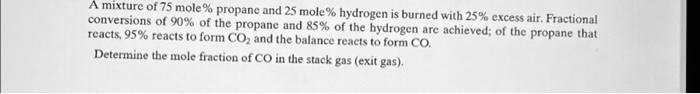 SOLVED: A mixture of 75 mole% propane and 25 mole% hydrogen is burned ...