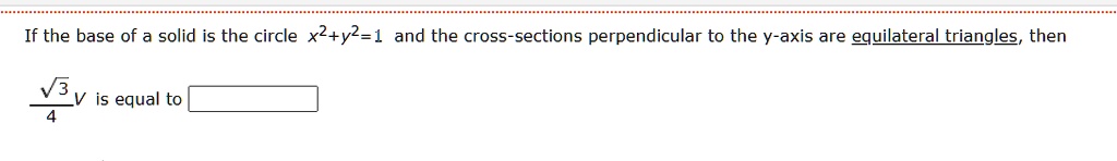 SOLVED: If the base of a solid is the circle x2+y2=1 and the cross-sections perpendicular to the ...