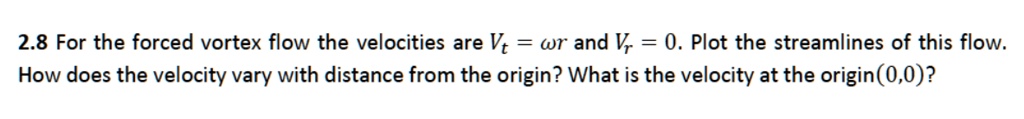 SOLVED: 2.8 For the forced vortex flow, the velocities are V = wr and V ...