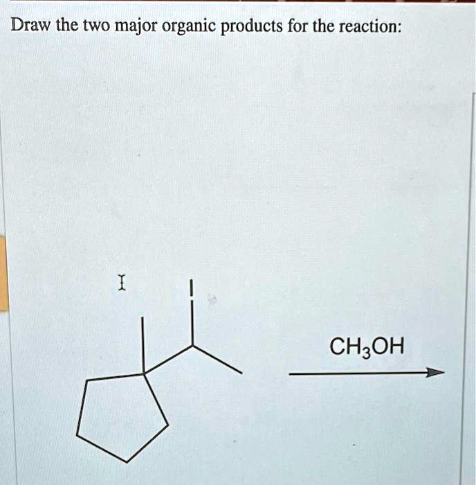 SOLVED: Draw the two major organic products for the reaction: CH3OH