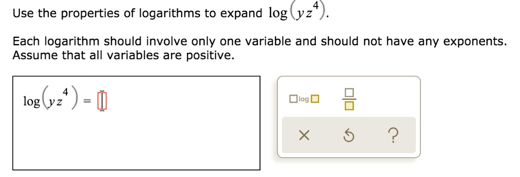 Use the properties of logarithms to expand log Yz Each logarithm should involve only one ...