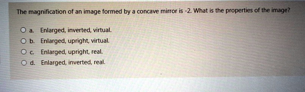 SOLVED:The magnification of an image formed by a concave mirror is -2. What is the properties of ...