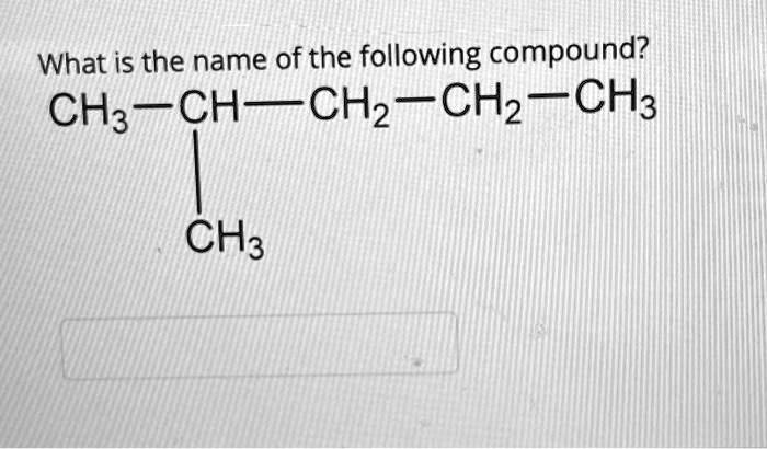 SOLVED: What is the name of the following compound? CH3 - CH- CH2 CH2 CH3 CH3