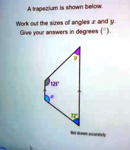 A trapezium is shown below. Work out the sizes of angles x and y. Give ...