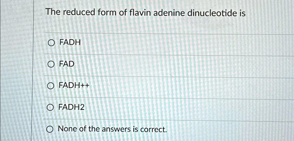 SOLVED: The reduced form of flavin adenine dinucleotide is FADH2