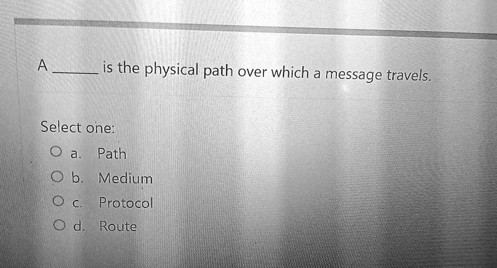 SOLVED: A is the physical path over which a message travels. Select one ...