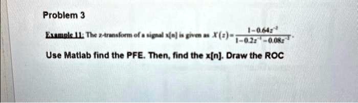 Problem 3 Example 11: The z-transform of a signal x[n] is given as X(z) = (1 - 0.64z^-2)/(1 - 0 ...
