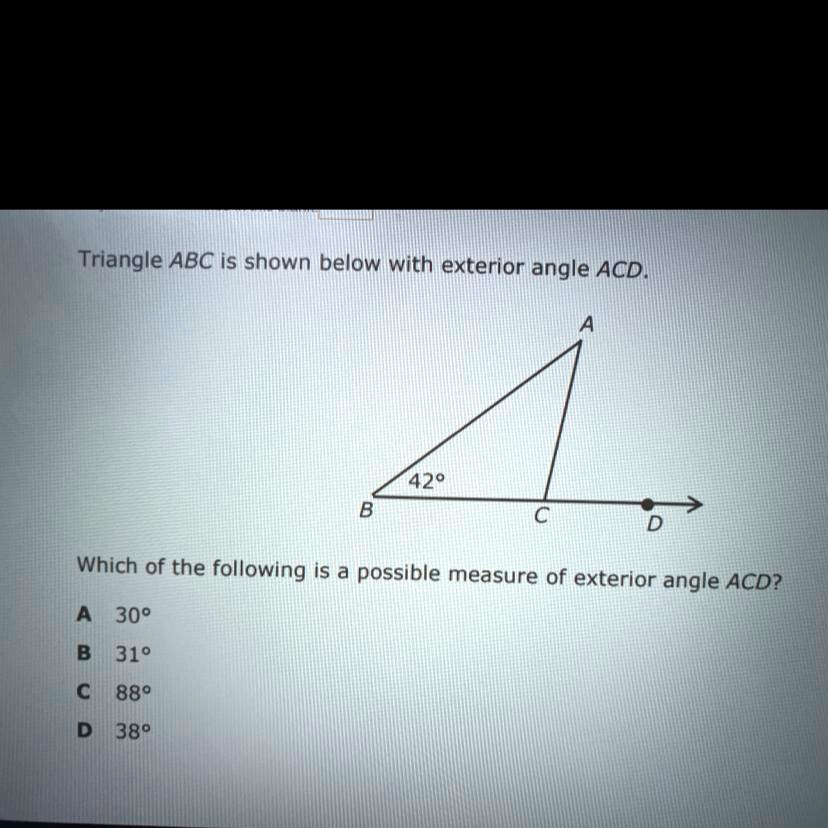 SOLVED: 'Triangle ABC is shown below with exterior angle ACD. Which of the following is a ...