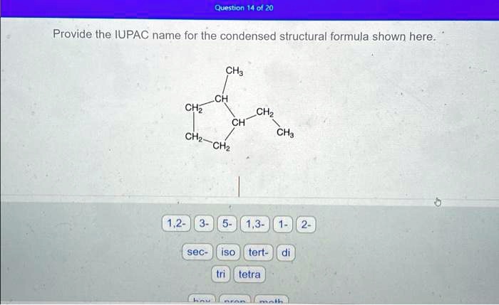 SOLVED: Question 14 of 20 Provide the IUPAC name for the condensed structural formula shown here ...