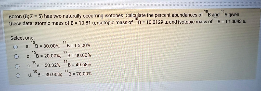 SOLVED: Boron (B; Z = 5) has two naturally occurring isotopes ... SOLVED: Boron (B; Z = 5) has two naturally occurring isotopes ...